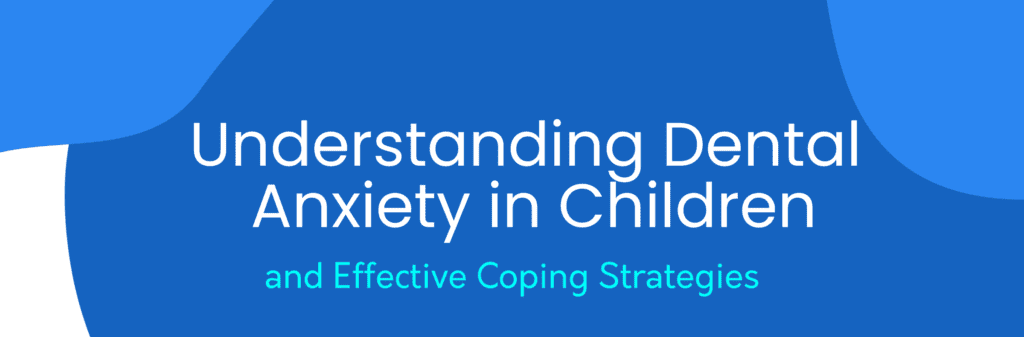 Understanding Dental Anxiety in Children and Effective Coping ...