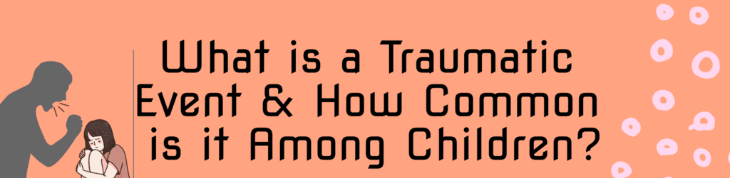 What is a Traumatic Event & How Common is it Among Children? - Roswell ...